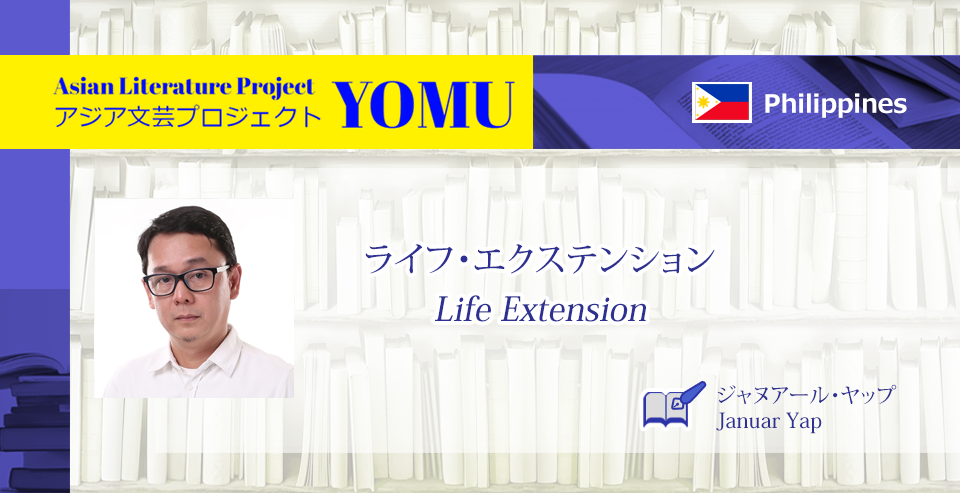 Life Extension by Januar Yap / translated by John Bengan | Features | Japan Foundation - WA Project